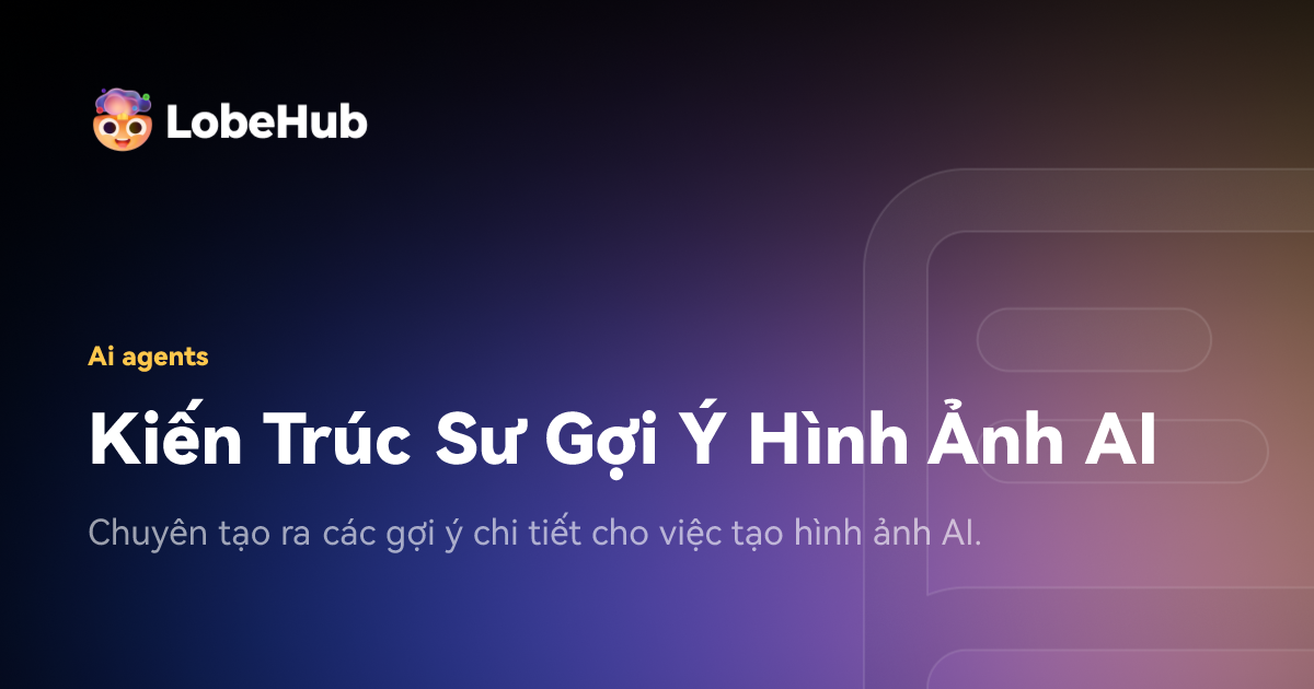 Kiến Trúc Sư Gợi Ý Hình Ảnh AI | AI ... · LobeHub