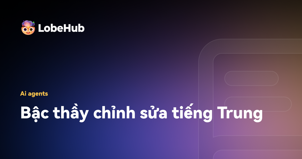 Bậc thầy chỉnh sửa tiếng Trung | AI ... · LobeHub