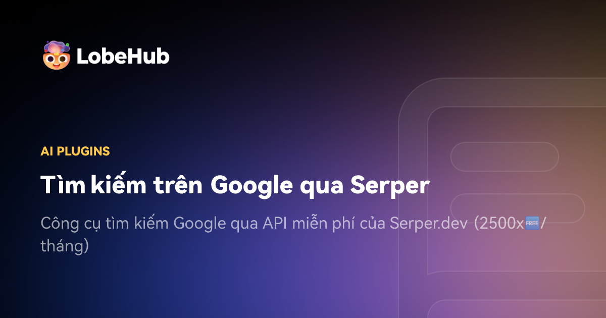 Tìm kiếm trên Google qua Serper | GP... · LobeHub