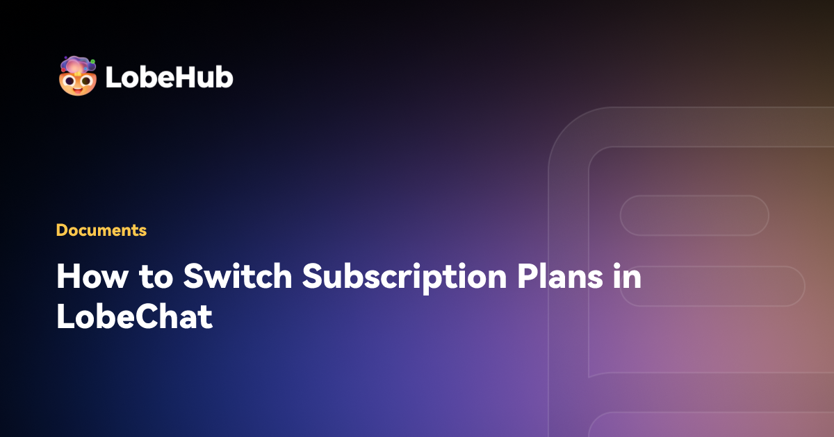 How to Switch Subscription Plans in ... · LobeHub