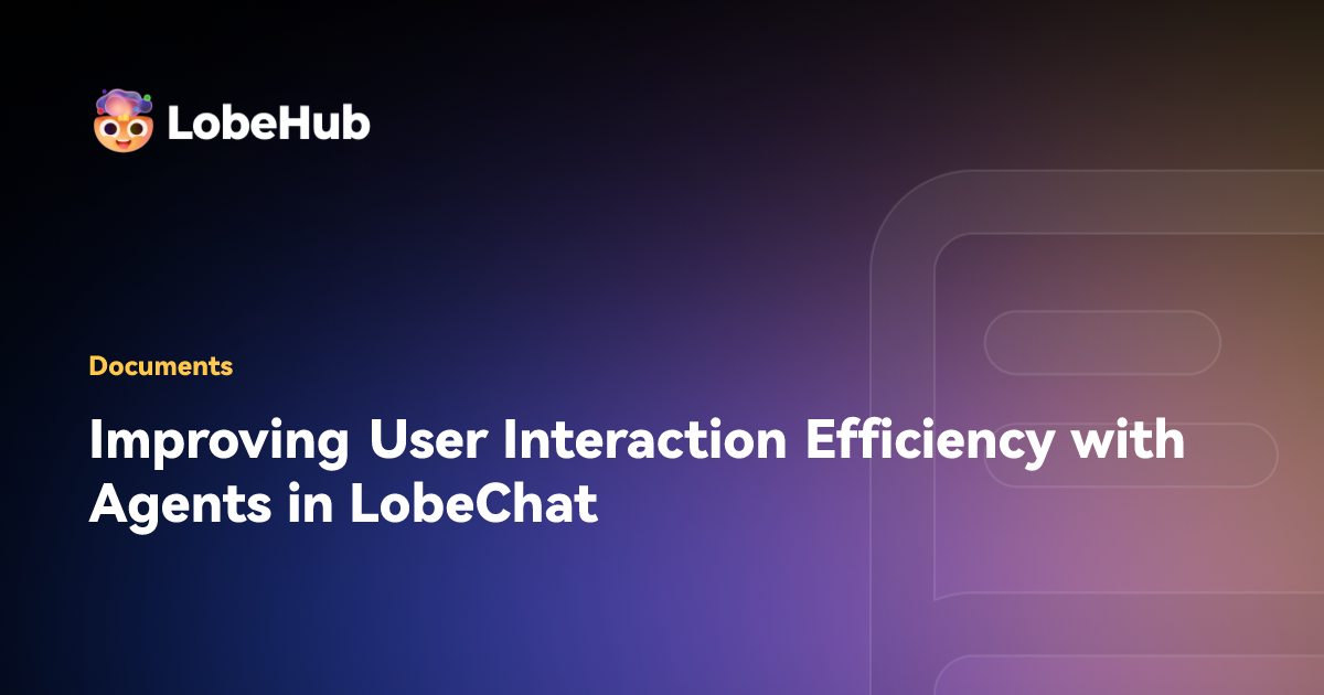 Improving User Interaction Efficienc... · LobeHub