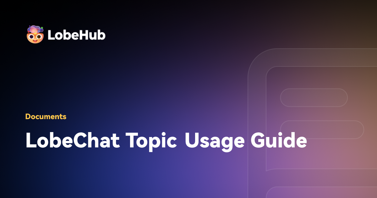 LobeChat Topic Usage Guide · LobeCha... · LobeHub